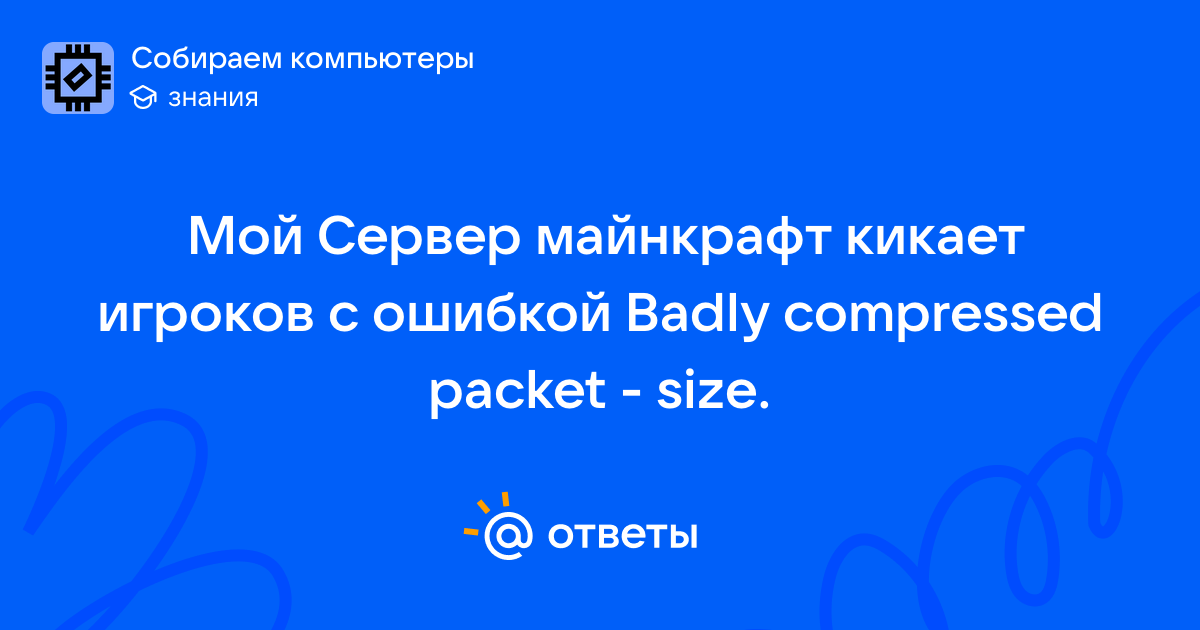 Мой Сервер майнкрафт кикает игроков с ошибкой Badly compressed packet - size. | Ответы Mail