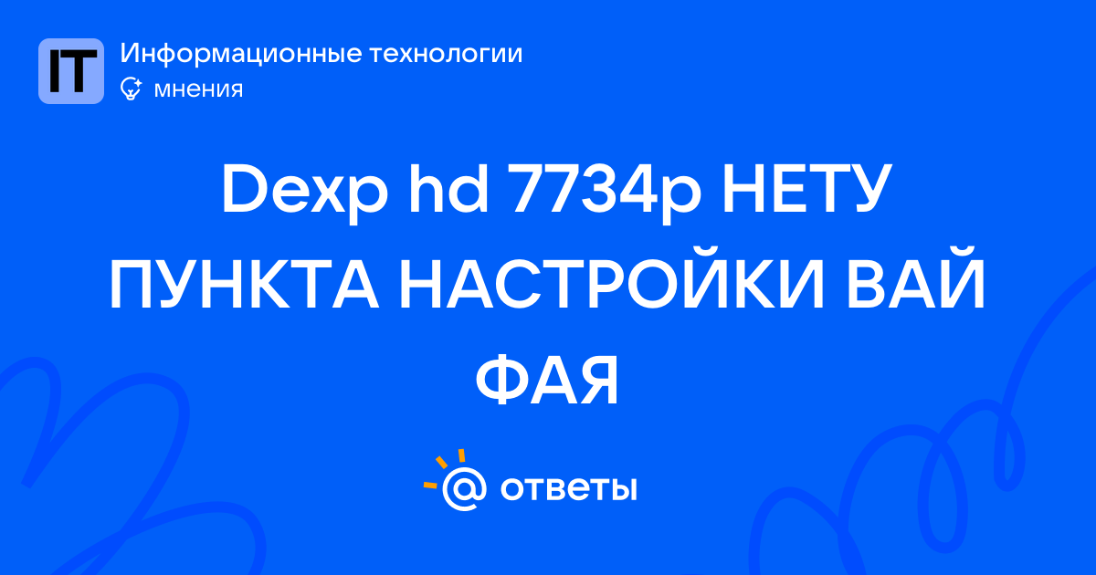 Dexp hd 7734p НЕТУ ПУНКТА НАСТРОЙКИ ВАЙ ФАЯ - oconer_play | Ответы Mail