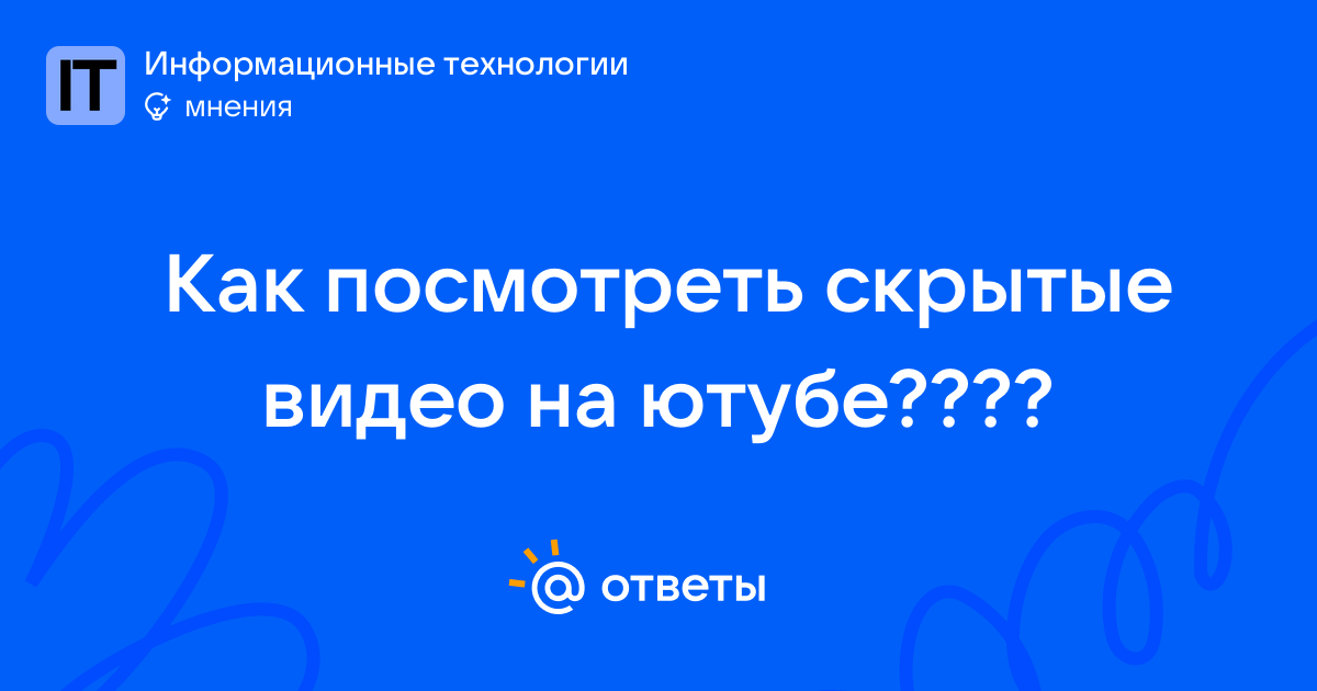 Как посмотреть скрытые видео на ютубе Ответы Mail