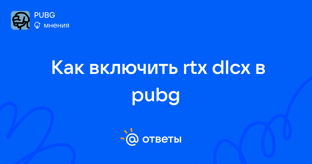 Как включить rtx dlcx в pubg | Ответы Mail