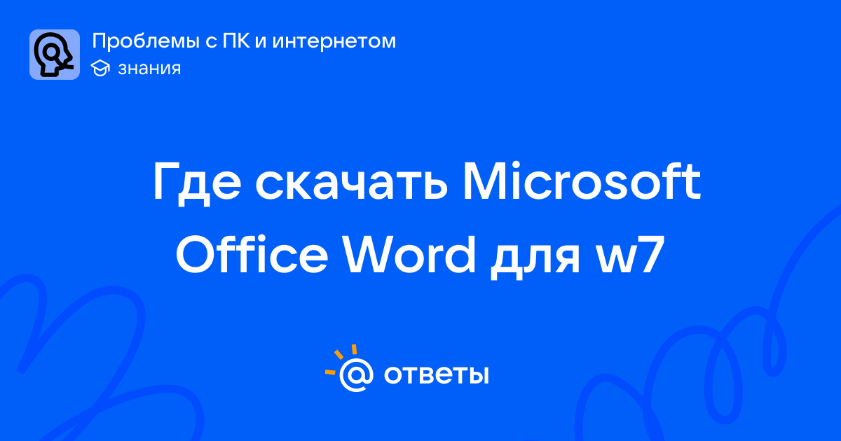 Где скачать Microsoft Office Word для w7 | Ответы Mail