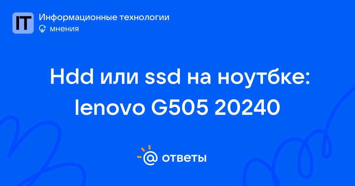 Hdd или ssd на ноутбке: lenovo G505 20240 | Ответы Mail