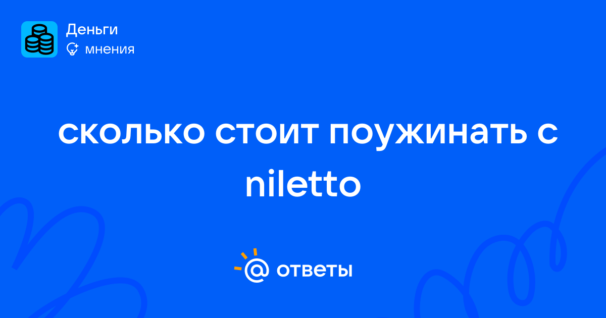 сколько стоит поужинать с niletto | Ответы Mail