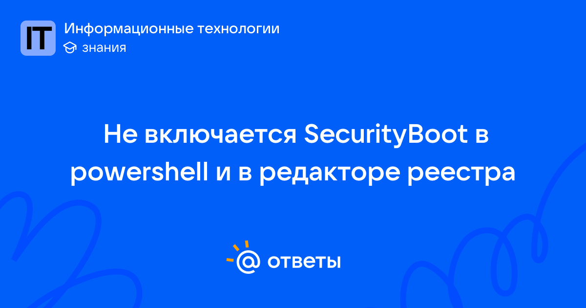 Не включается Securityboot в Powershell и в редакторе реестра Ответы Mail