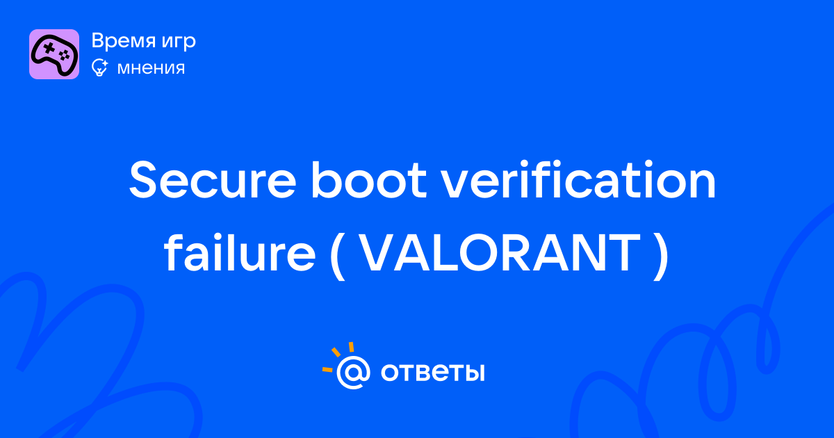 Secure boot verification failure ( VALORANT ) | Ответы Mail