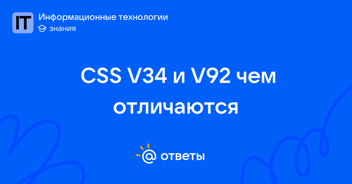 CSS V34 и V92 чем отличаются | Ответы Mail