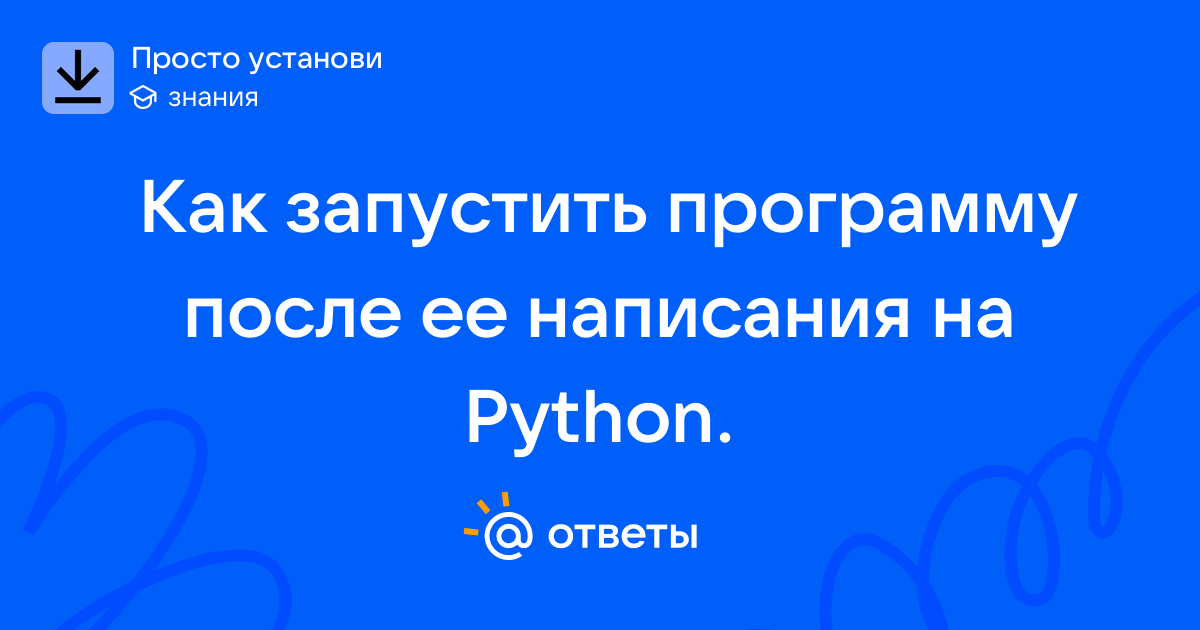 Как запустить программу после ее написания на Python Ответы Mail