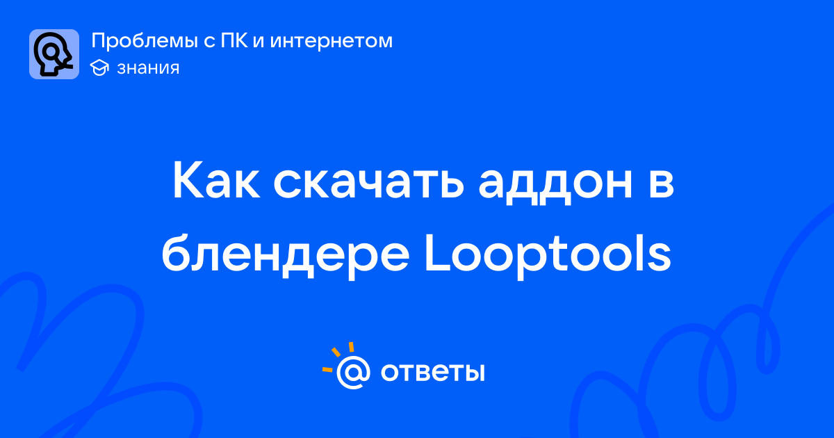Как скачать аддон в блендере Looptools - zakhar_stasevich_1 | Ответы Mail