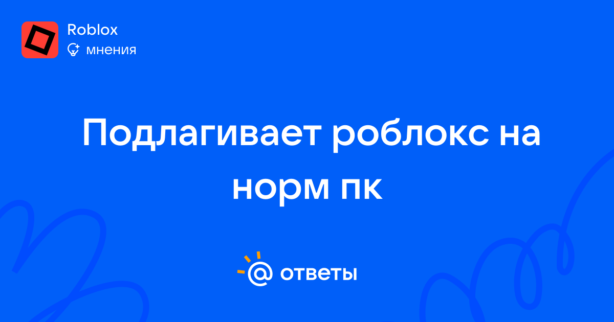 Подлагивает роблокс на норм пк - pp_pp_2264 | Ответы Mail